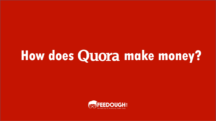 Quora Business Model | How does Quora Make Money? | Feedough